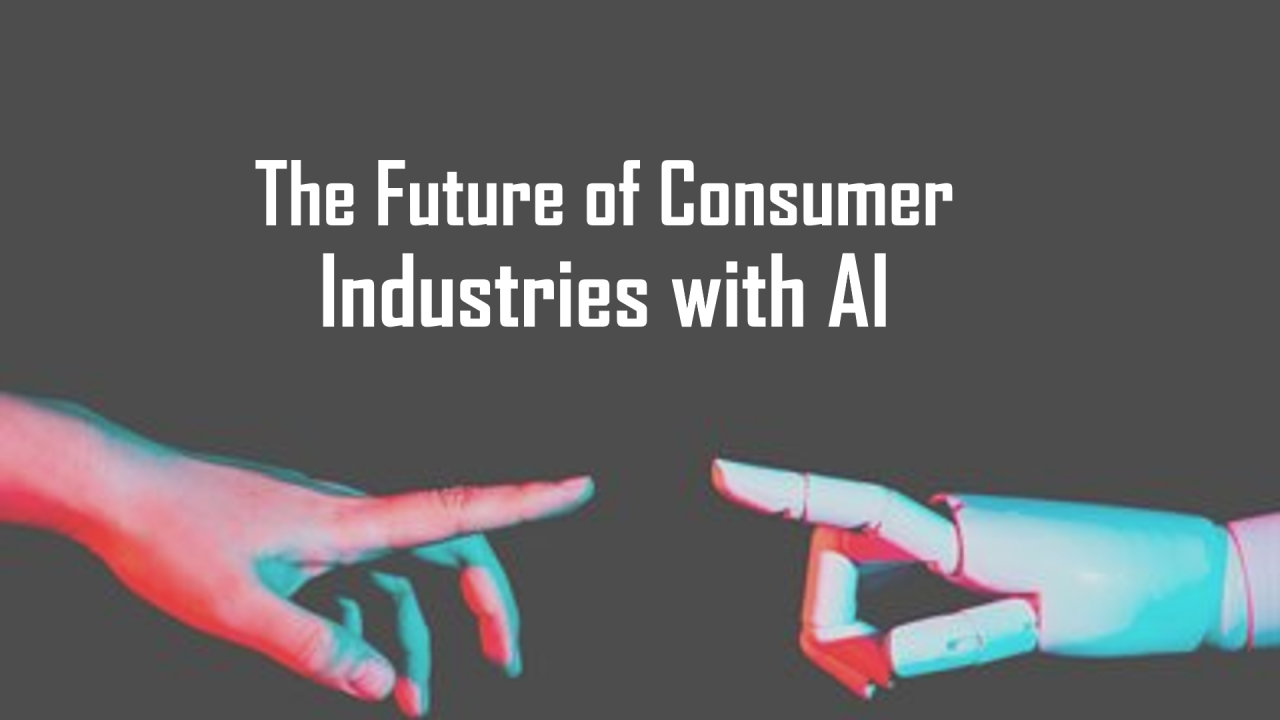 The Transformative Impact of Artificial Intelligence on Consumer Industries The Transformative Impact of Artificial Intelligence on Consumer Industries