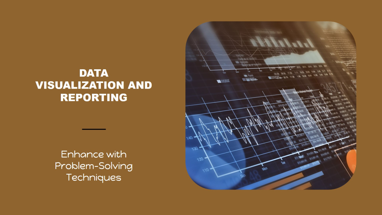 Enhancing Data Visualization and Reporting with Problem-Solving Techniques Enhancing Data Visualization and Reporting with Problem-Solving Techniques