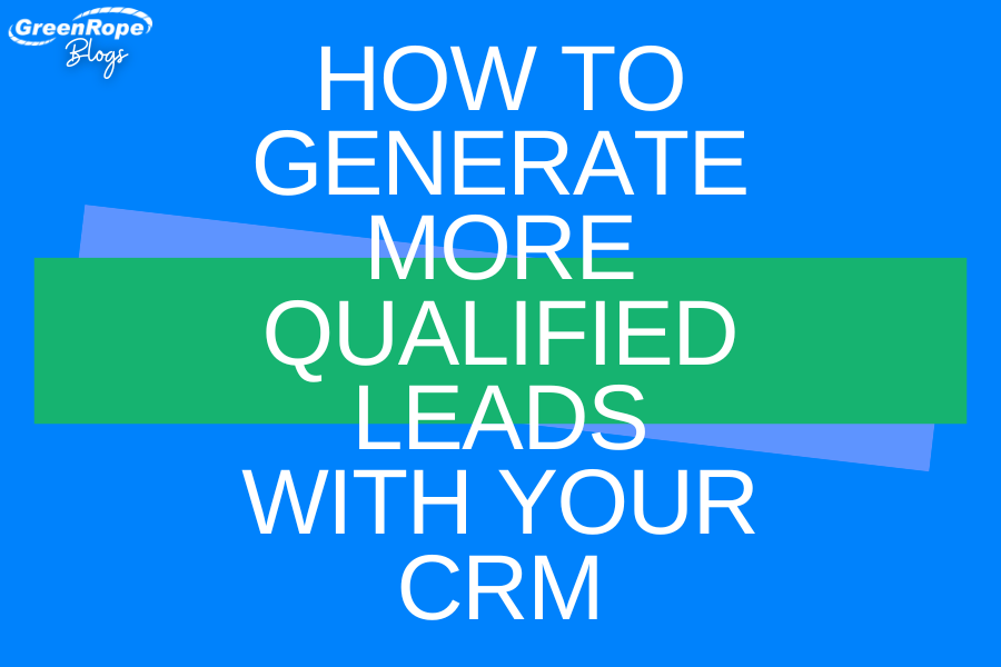 How to Generate More Qualified Leads with Your CRM How to Generate More Qualified Leads with Your CRM