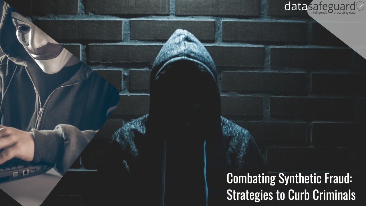 Combating Synthetic Fraud: Strategies to Curb Criminals Combating Synthetic Fraud: Strategies to Curb Criminals