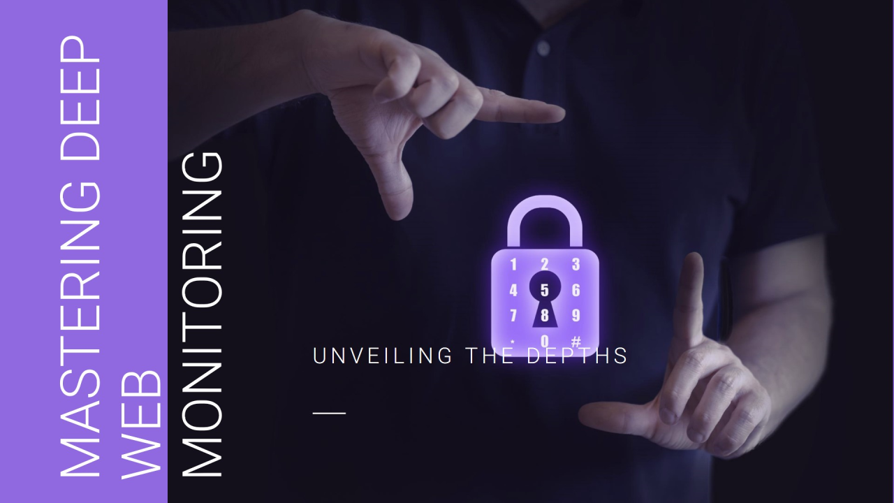 Unveiling the Depths: Mastering Deep Web Monitoring in Cybersecurity Unveiling the Depths: Mastering Deep Web Monitoring in Cybersecurity