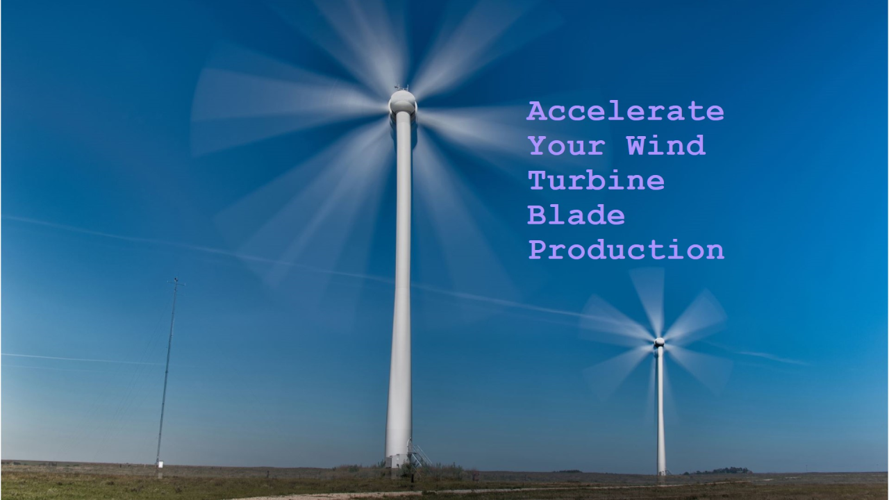 Accelerating Time to Market for Wind Turbine Blades: Strategies for Success Accelerating Time to Market for Wind Turbine Blades: Strategies for Success