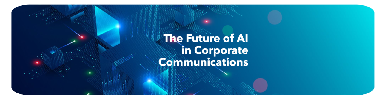 AI in Corporate Communications: What Lies Ahead? AI in Corporate Communications: What Lies Ahead?