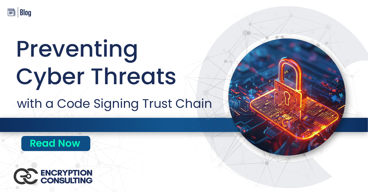 Preventing Cyber Threats with a Code Signing Trust Chain Preventing Cyber Threats with a Code Signing Trust Chain
