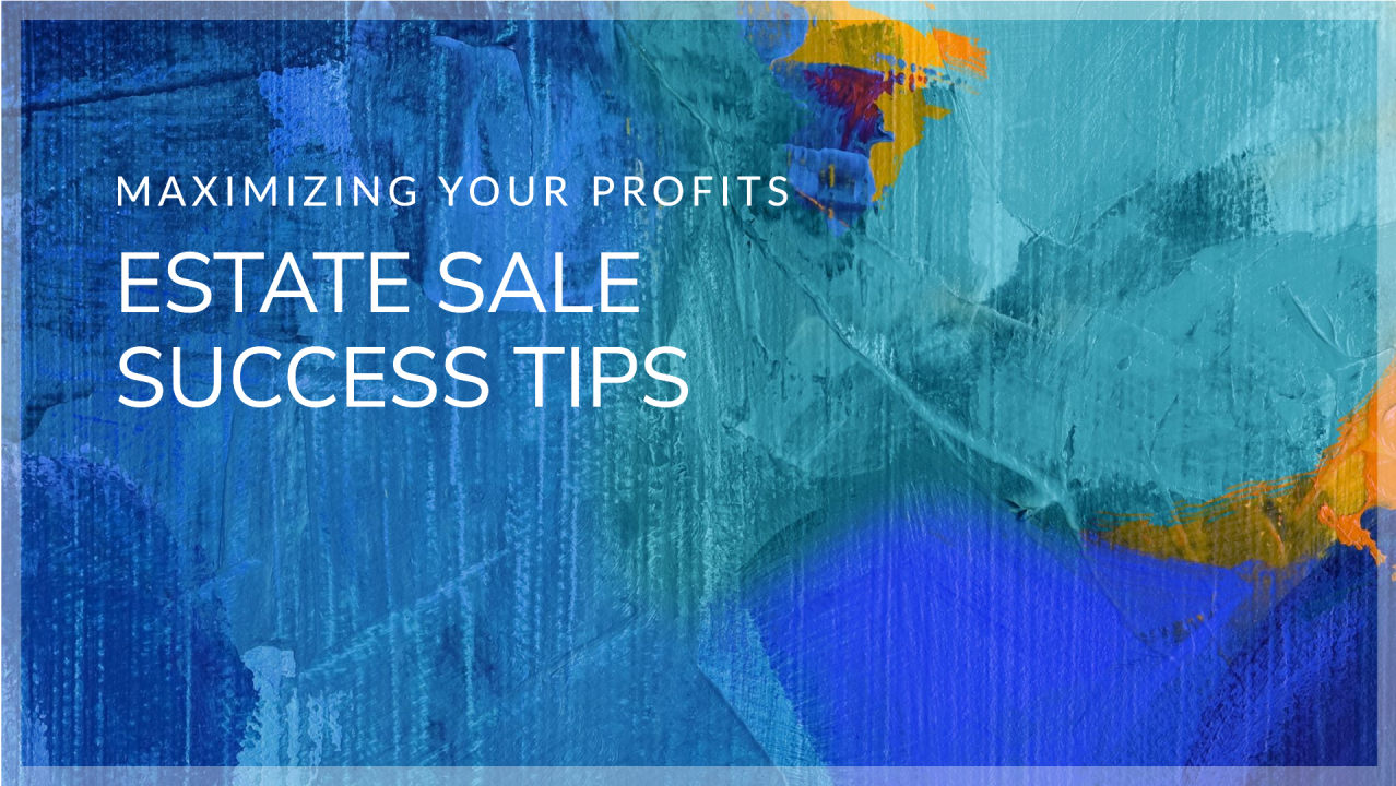Maximizing Returns: Preparing for an Estate Sale Maximizing Returns: Preparing for an Estate Sale