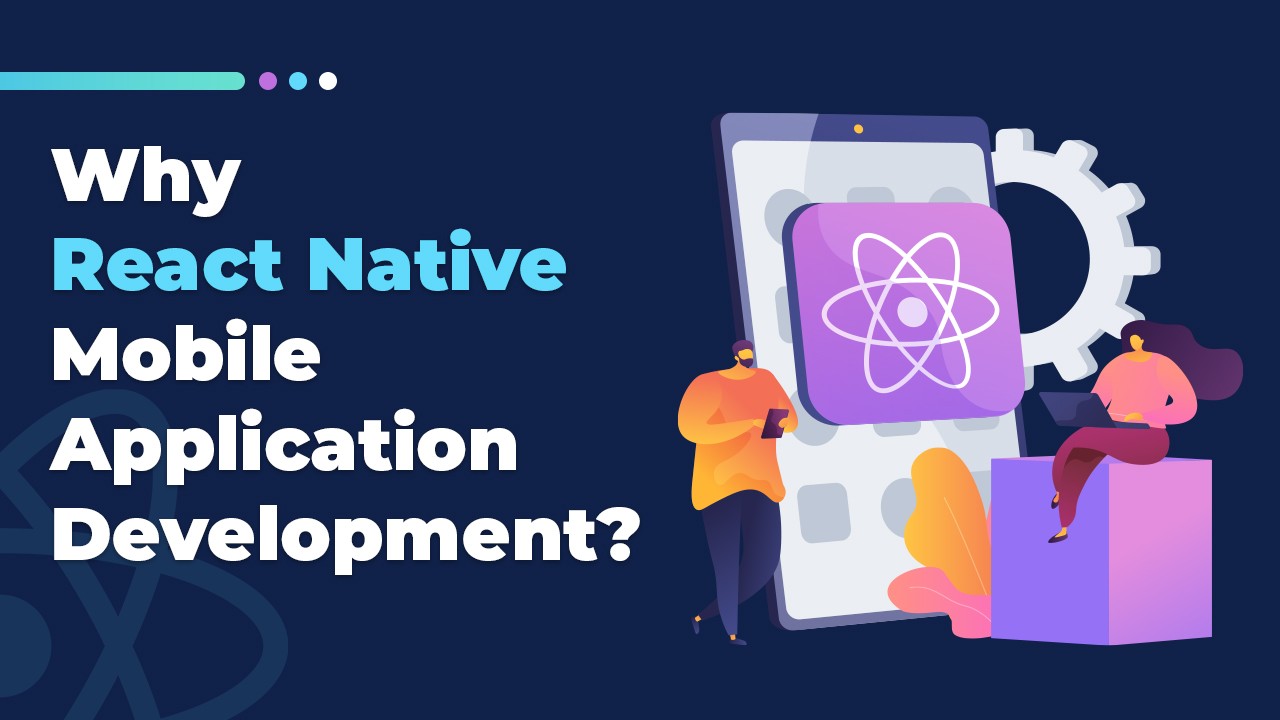Why React Native Mobile Application Development? Why React Native Mobile Application Development?