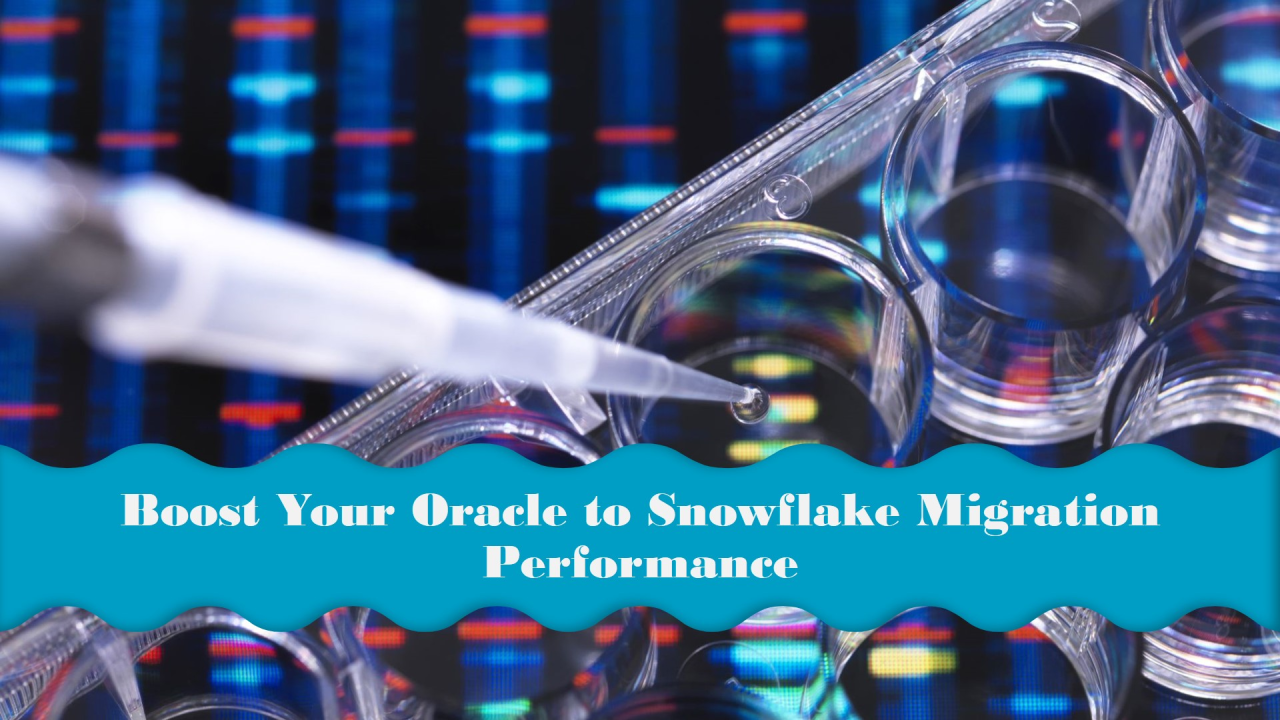 Boosting Performance in Oracle to Snowflake Migration! Boosting Performance in Oracle to Snowflake Migration!