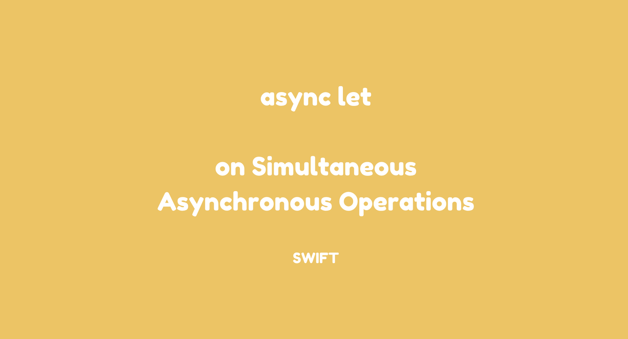 async let: Is This the Future of Simultaneous Asynchronous Operations? async let: Is This the Future of Simultaneous Asynchronous Operations?