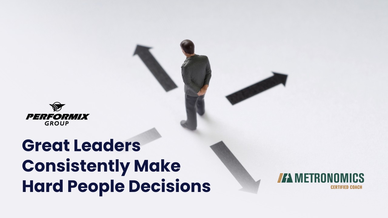 Great Leaders Consistently Make Hard People Decisions Great Leaders Consistently Make Hard People Decisions