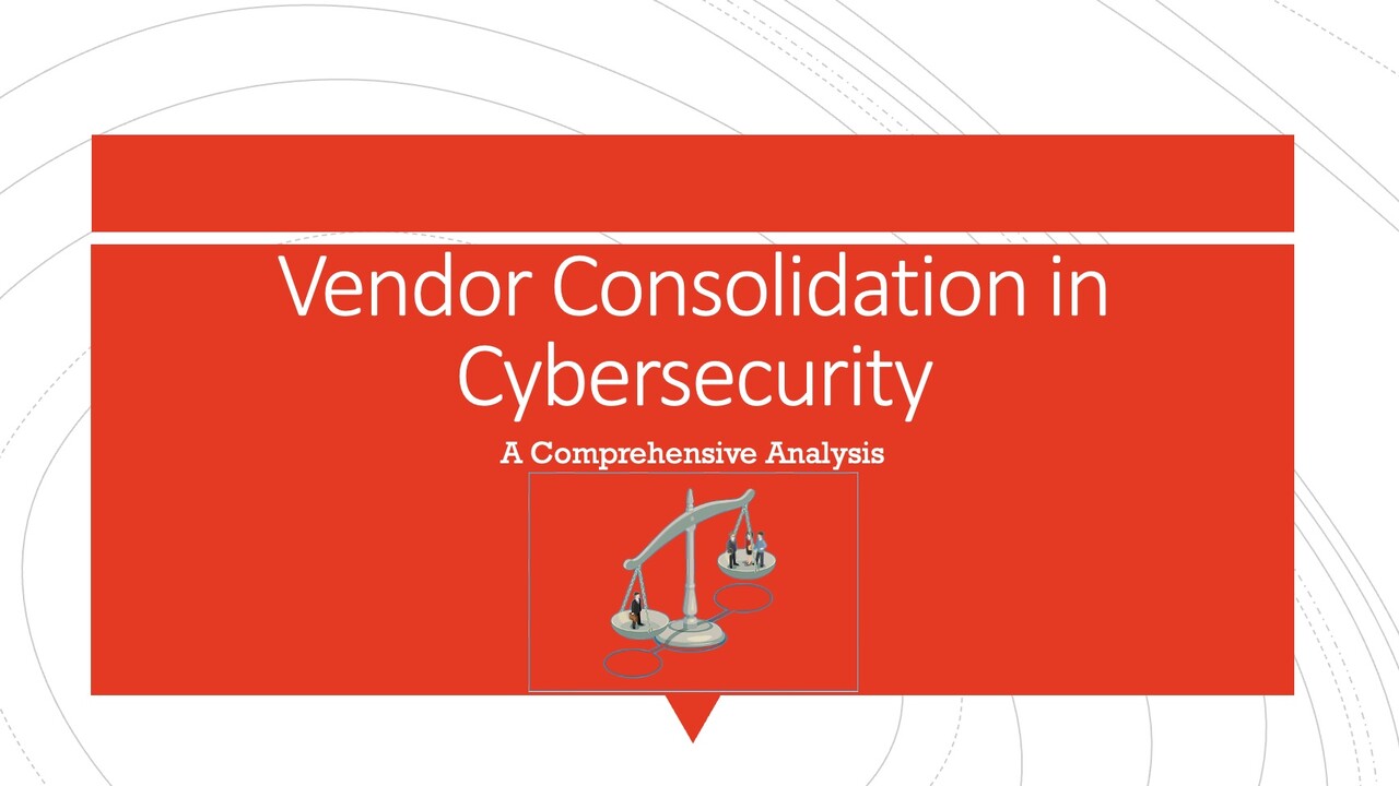 Vendor Consolidation in Cyber Security: Pros and Cons Vendor Consolidation in Cyber Security: Pros and Cons