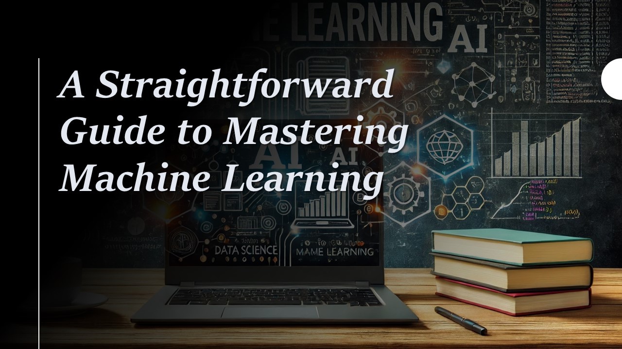 A Straightforward Guide to Mastering Machine Learning A Straightforward Guide to Mastering Machine Learning