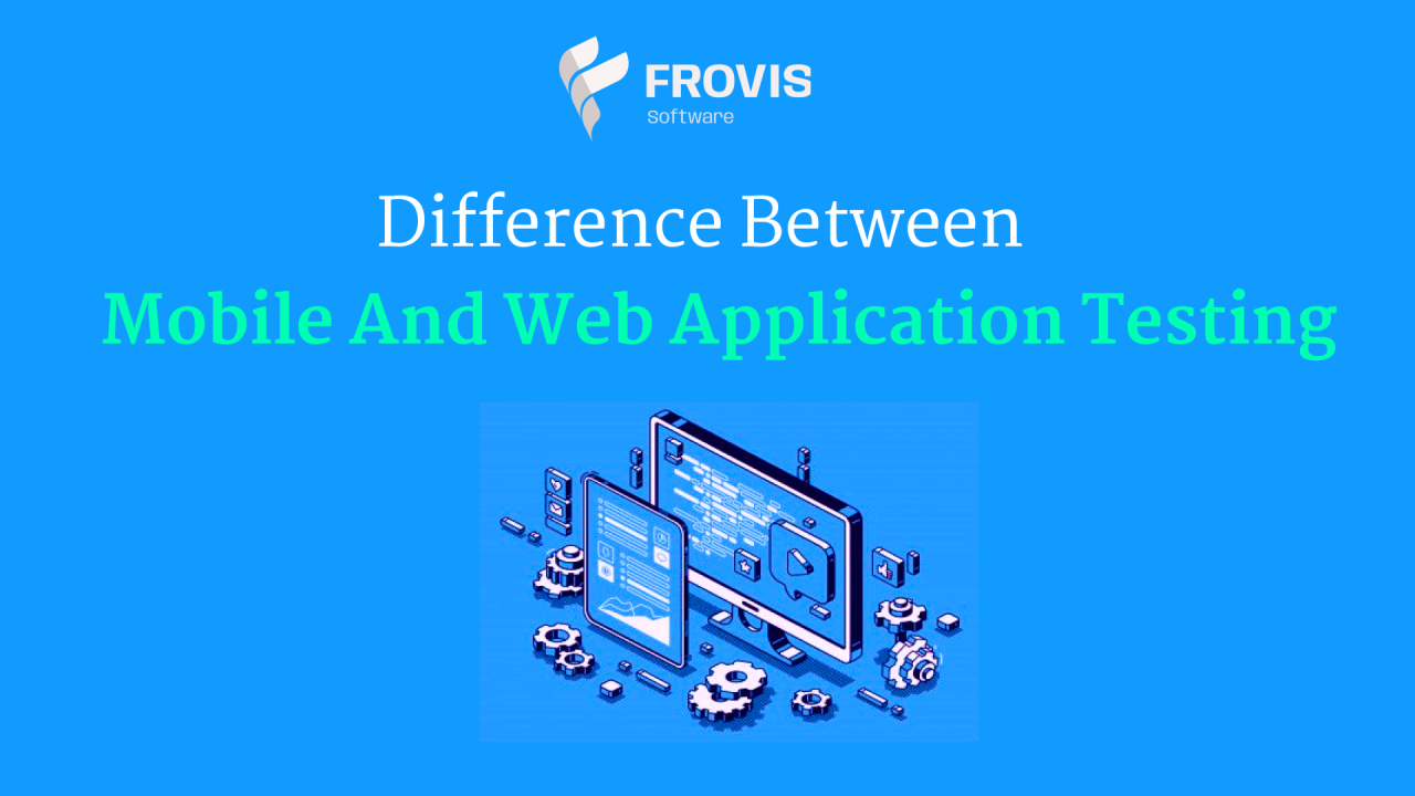 Difference Between Mobile and Web Application Testing Difference Between Mobile and Web Application Testing