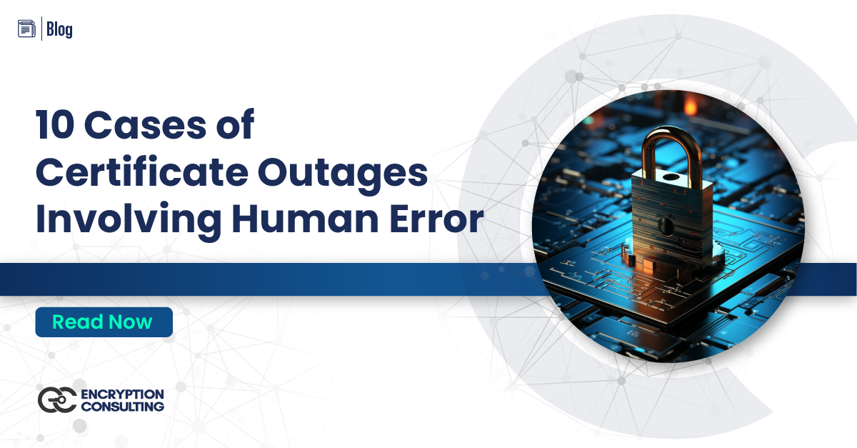 10 Cases of Certificate Outages Involving Human Error 10 Cases of Certificate Outages Involving Human Error