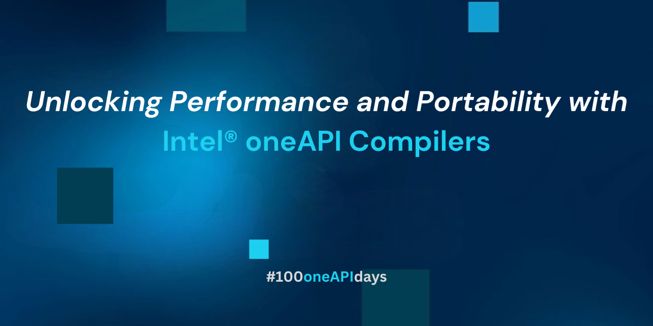 Unlocking Performance and Portability with Intel® oneAPI Compilers Unlocking Performance and Portability with Intel® oneAPI Compilers