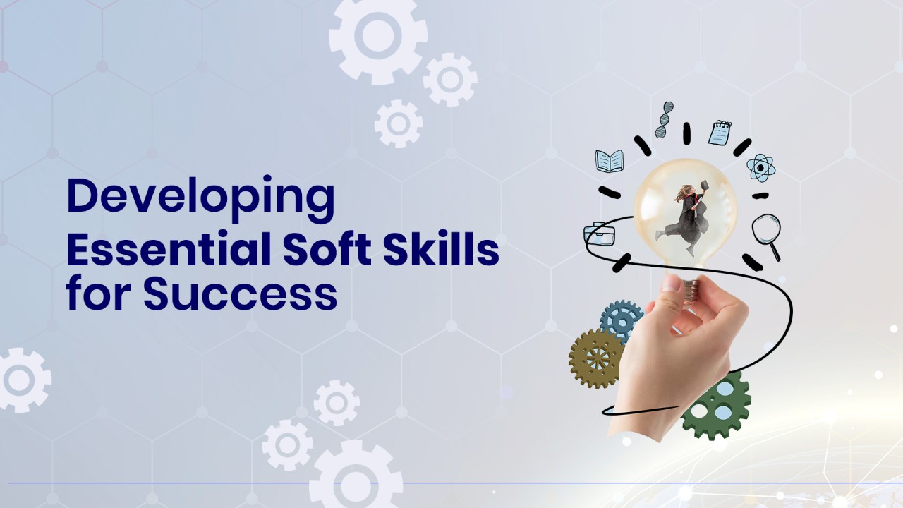 Developing Essential Soft Skills for Success Developing Essential Soft Skills for Success