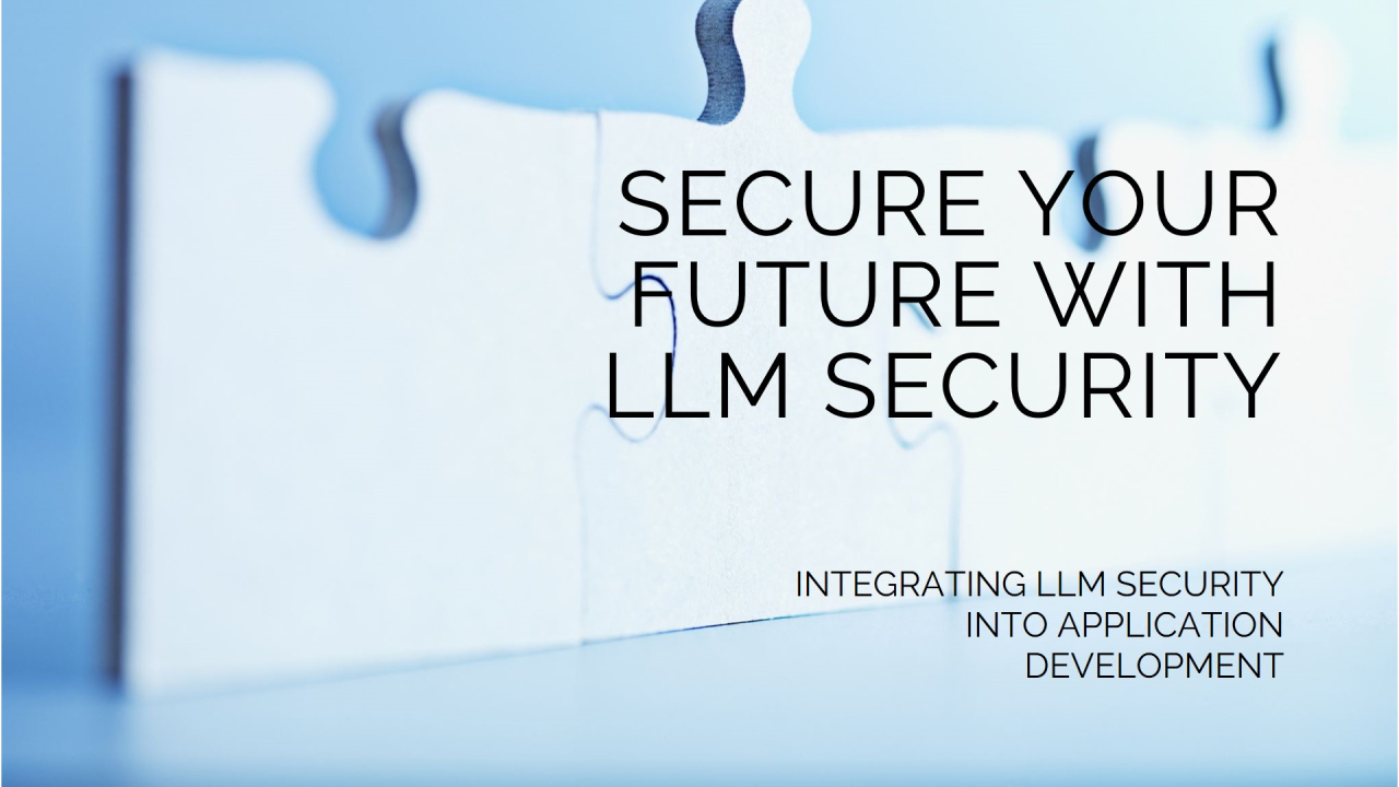 Securing the Future: Integrating LLM Security into Application Development Securing the Future: Integrating LLM Security into Application Development