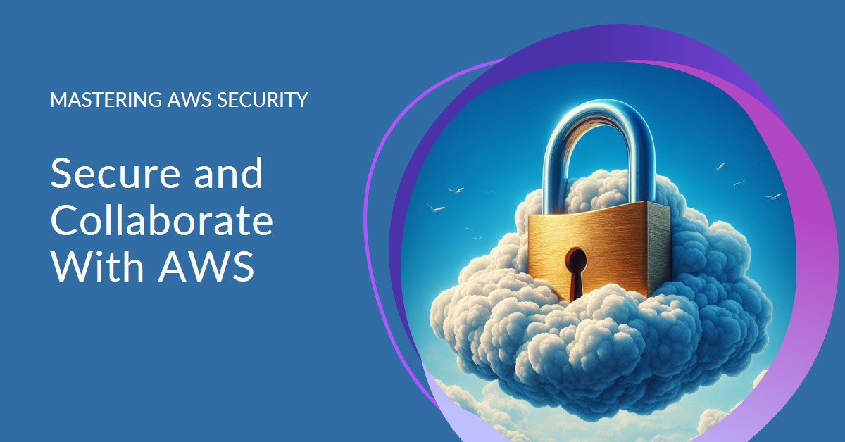 Mastering AWS Security and Collaboration Mastering AWS Security and Collaboration