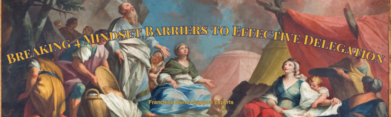 Breaking 4 Mindset Barriers to Effective Delegation Breaking 4 Mindset Barriers to Effective Delegation