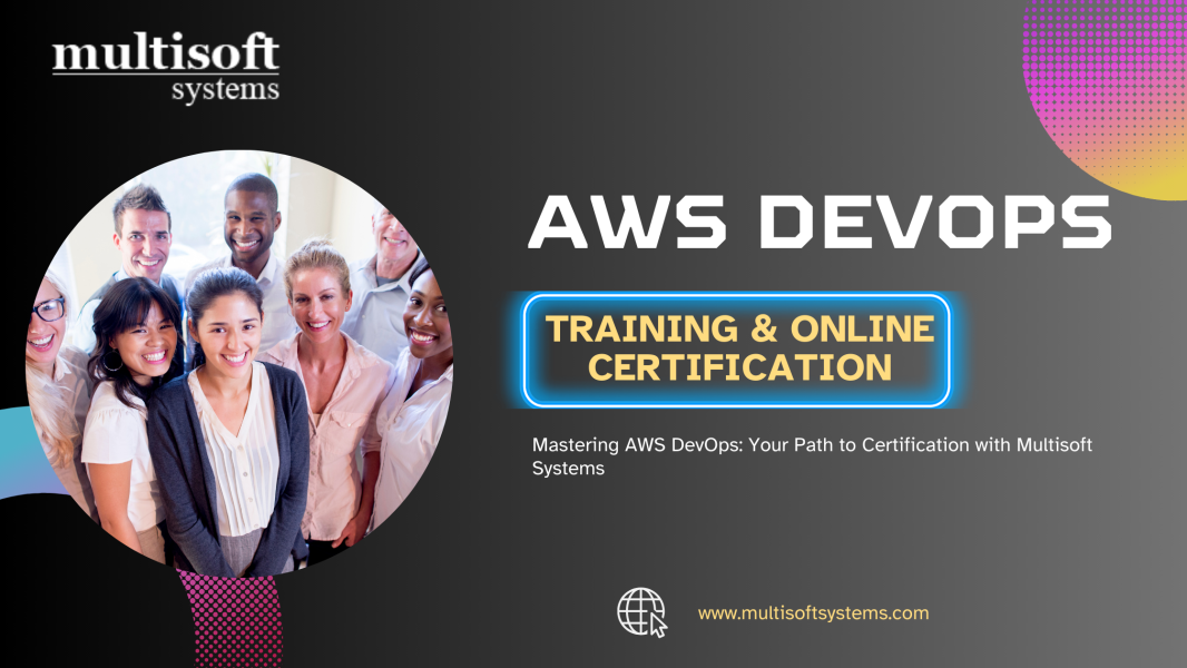 Mastering AWS DevOps: Your Path to Certification with Multisoft Systems Mastering AWS DevOps: Your Path to Certification with Multisoft Systems