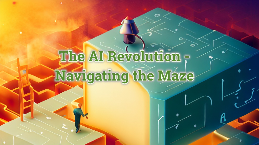 The AI Revolution - Navigating the Maze The AI Revolution - Navigating the Maze