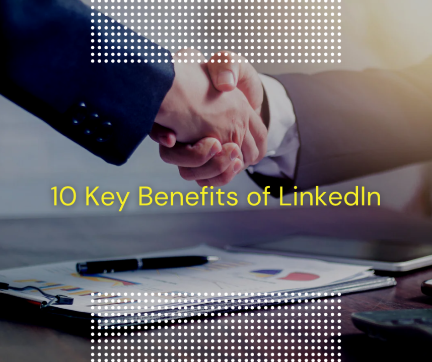 10 Key Benefits of LinkedIn 10 Key Benefits of LinkedIn
