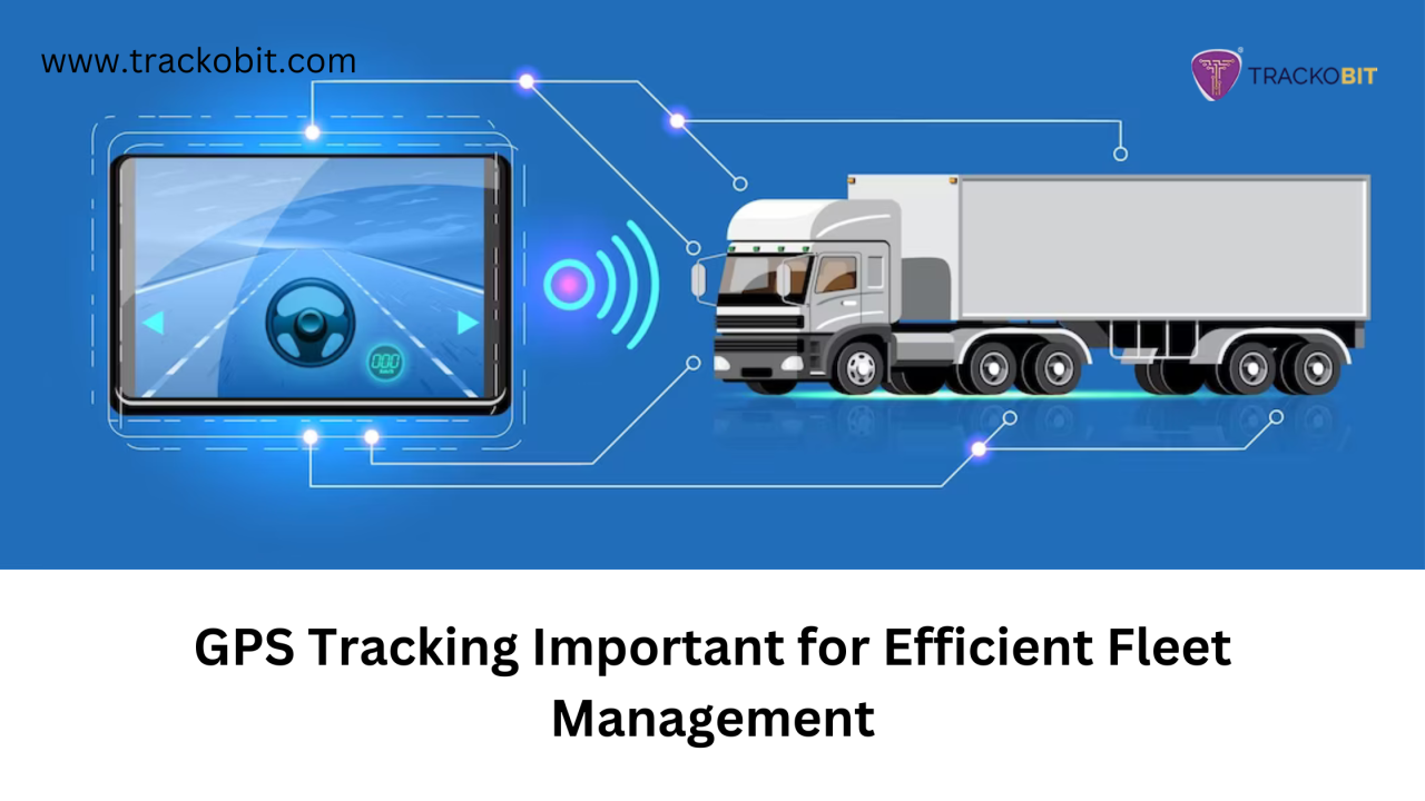 Why Is GPS Tracking Important for Efficient Fleet Management? Why Is GPS Tracking Important for Efficient Fleet Management?