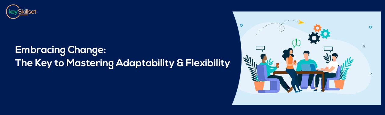 Embracing Change: The Key to Mastering Adaptability and Flexibility Embracing Change: The Key to Mastering Adaptability and Flexibility