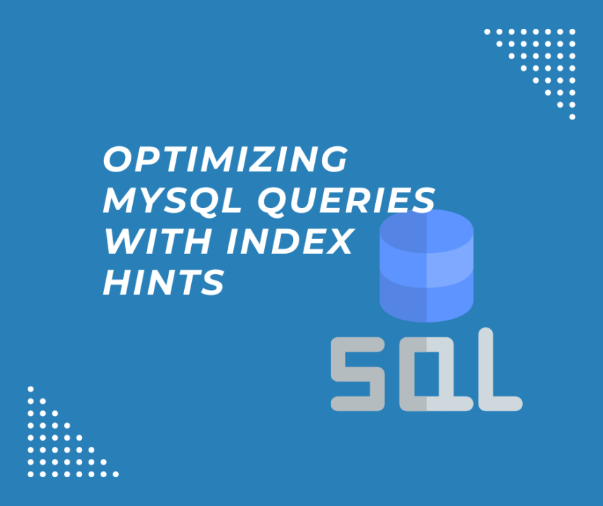 Optimizing MySQL Queries with Index Hints Optimizing MySQL Queries with Index Hints