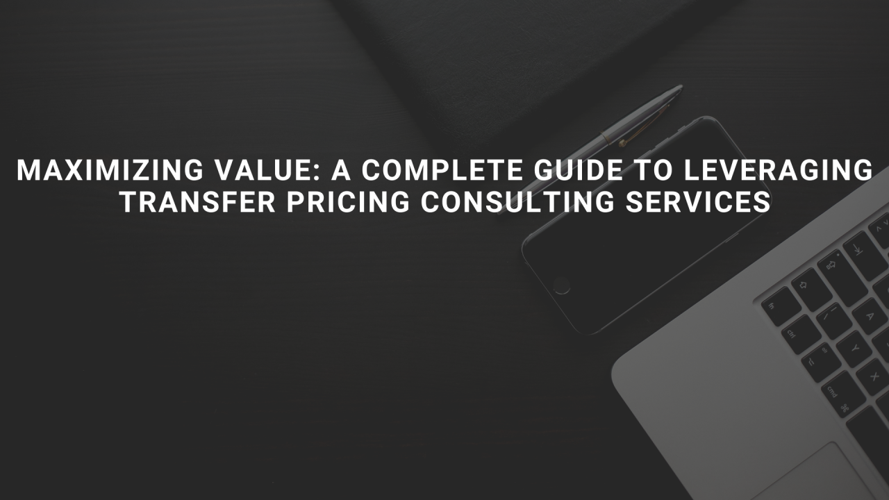 Maximizing Value: A Complete Guide to Leveraging Transfer Pricing ... Maximizing Value: A Complete Guide to Leveraging Transfer Pricing ...