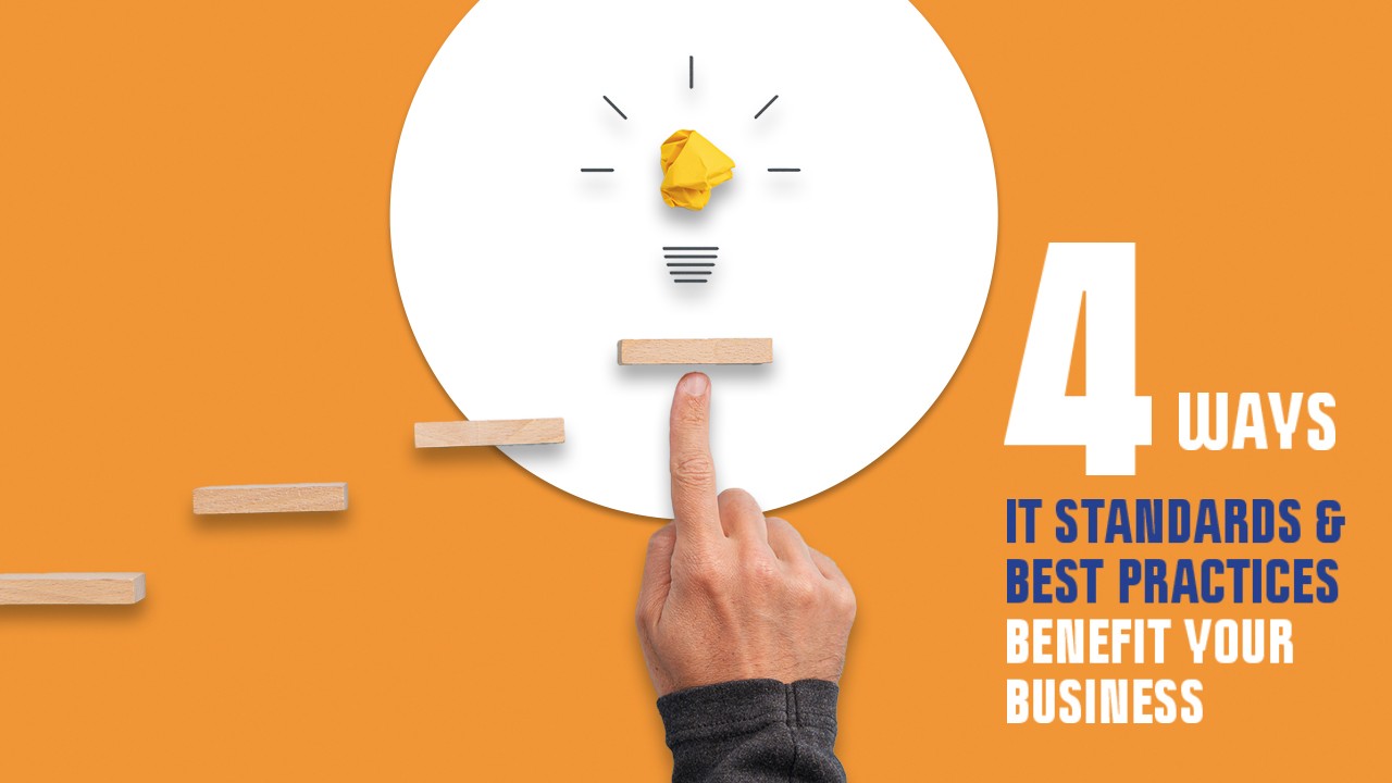 4 Ways IT Standards and Best Practices Benefit Your Business 4 Ways IT Standards and Best Practices Benefit Your Business