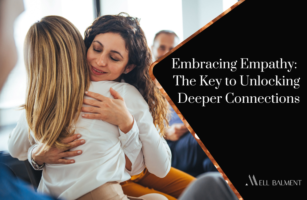 Embracing Empathy: The Key to Unlocking Deeper Connections Embracing Empathy: The Key to Unlocking Deeper Connections
