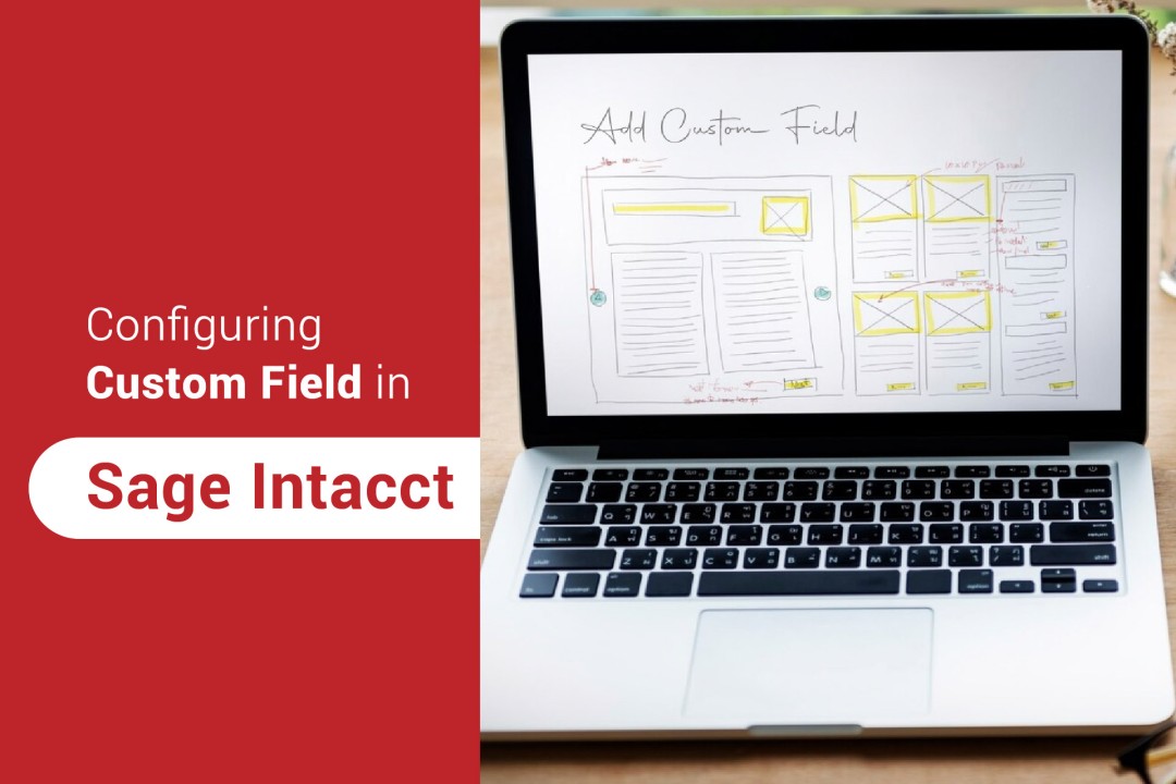 Read to Configure Custom Fields in Sage Intacct for Enhanced Data Capture Read to Configure Custom Fields in Sage Intacct for Enhanced Data Capture