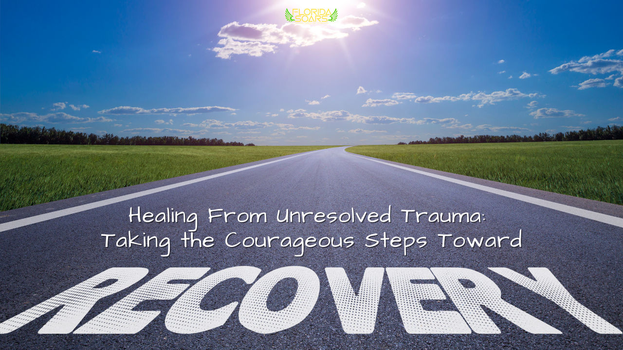 Healing From Unresolved Trauma: Taking the Courageous Steps Toward Recovery Healing From Unresolved Trauma: Taking the Courageous Steps Toward Recovery