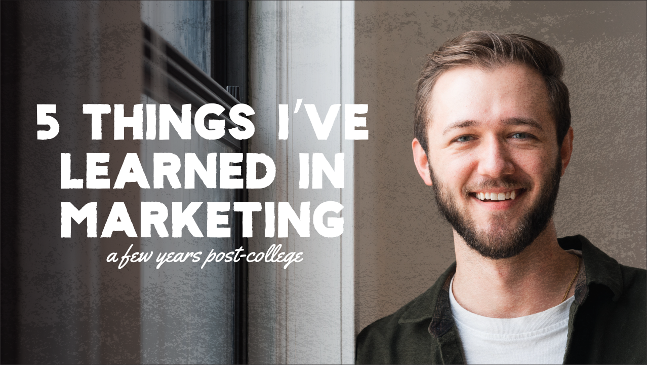 5 Things I've Learned In Marketing 5 Things I've Learned In Marketing