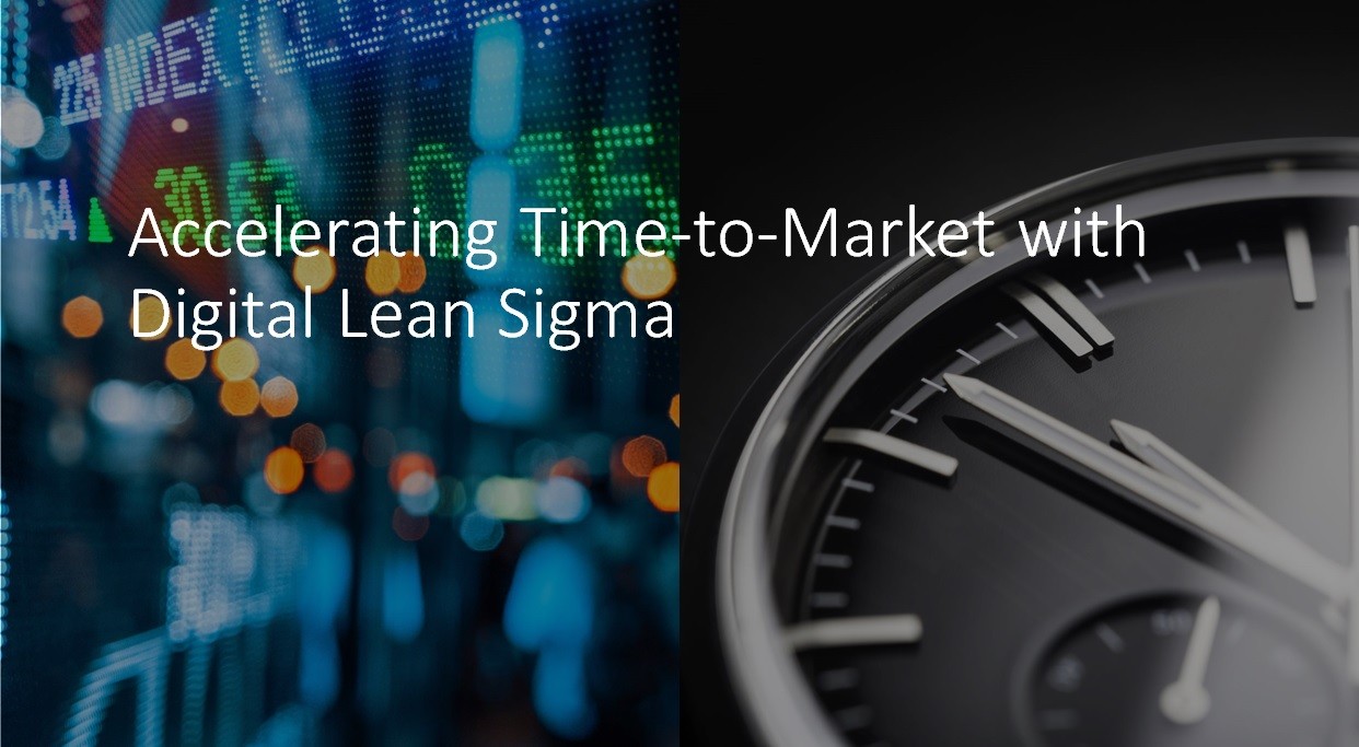 Accelerating Time-to-Market with Digital Lean Sigma Accelerating Time-to-Market with Digital Lean Sigma
