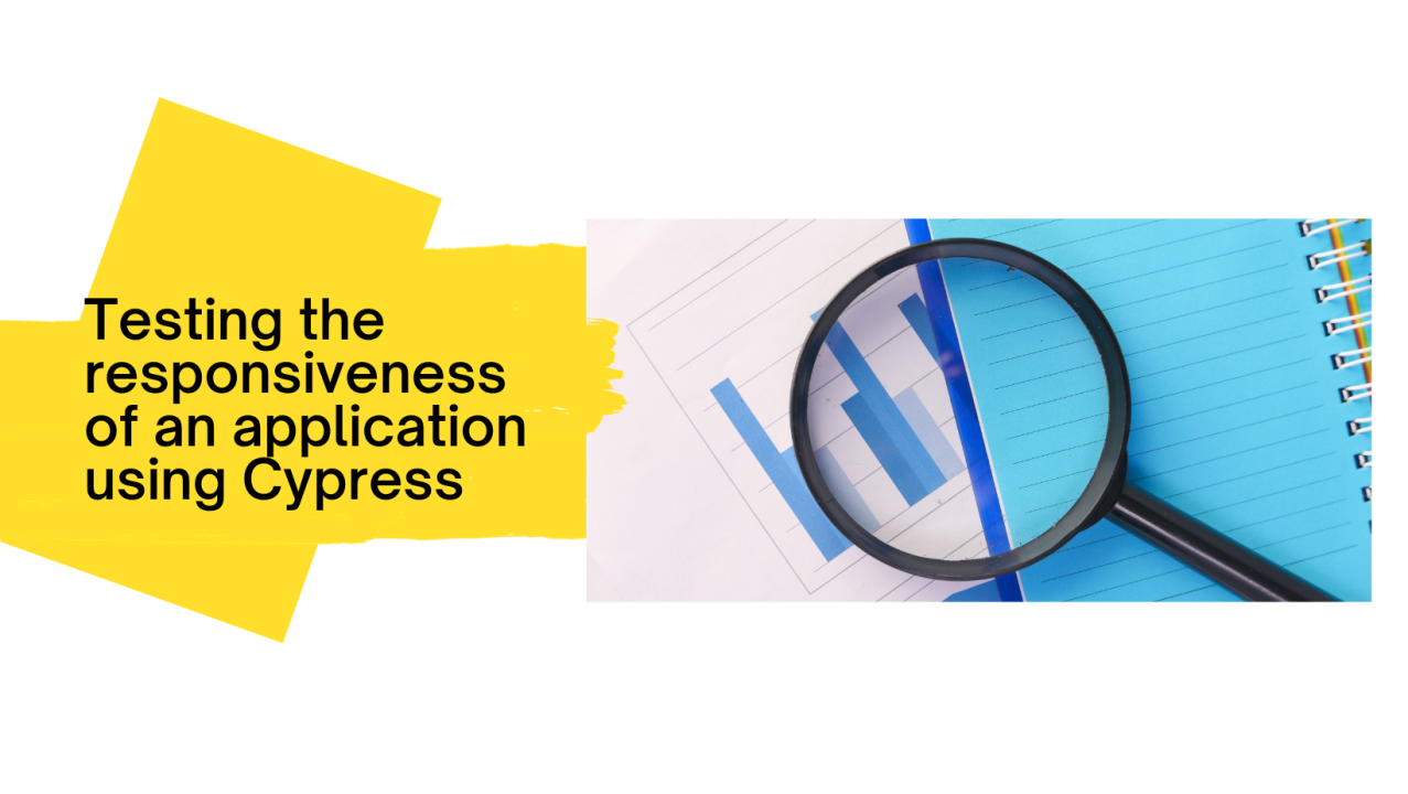 Testing the responsiveness of an application using Cypress Testing the responsiveness of an application using Cypress