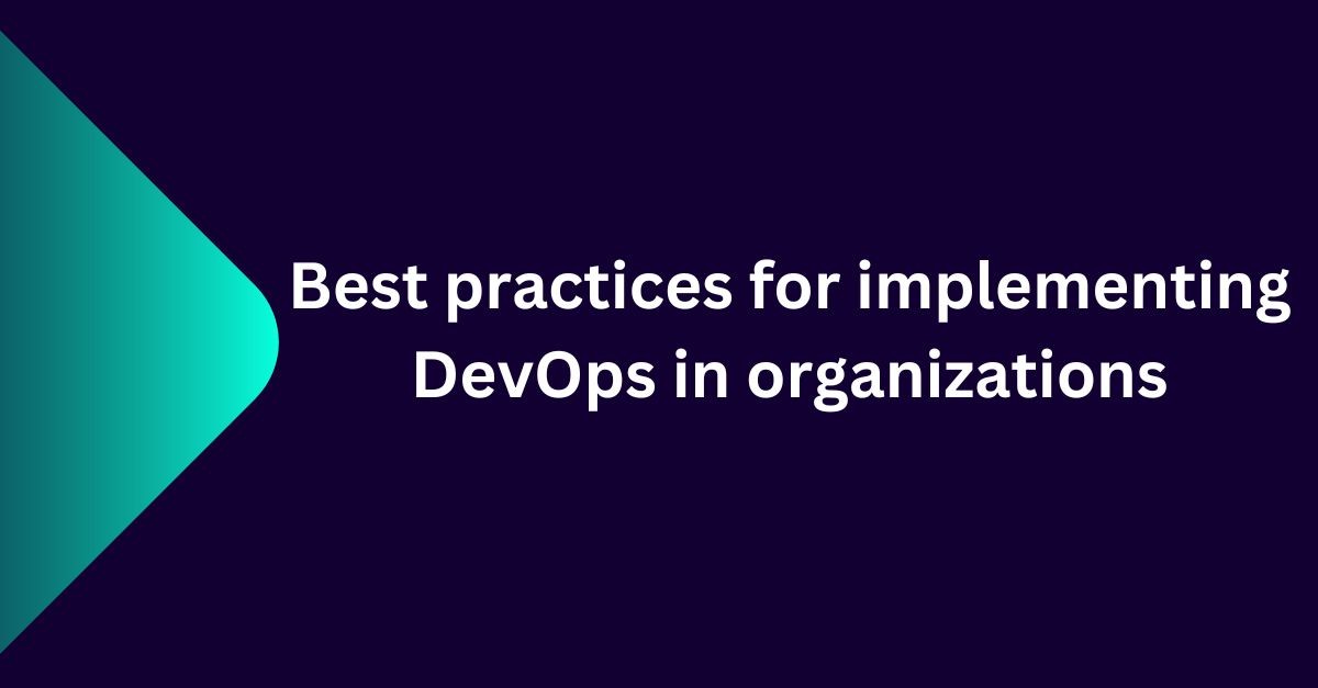 Best practices for implementing DevOps in organizations Best practices for implementing DevOps in organizations
