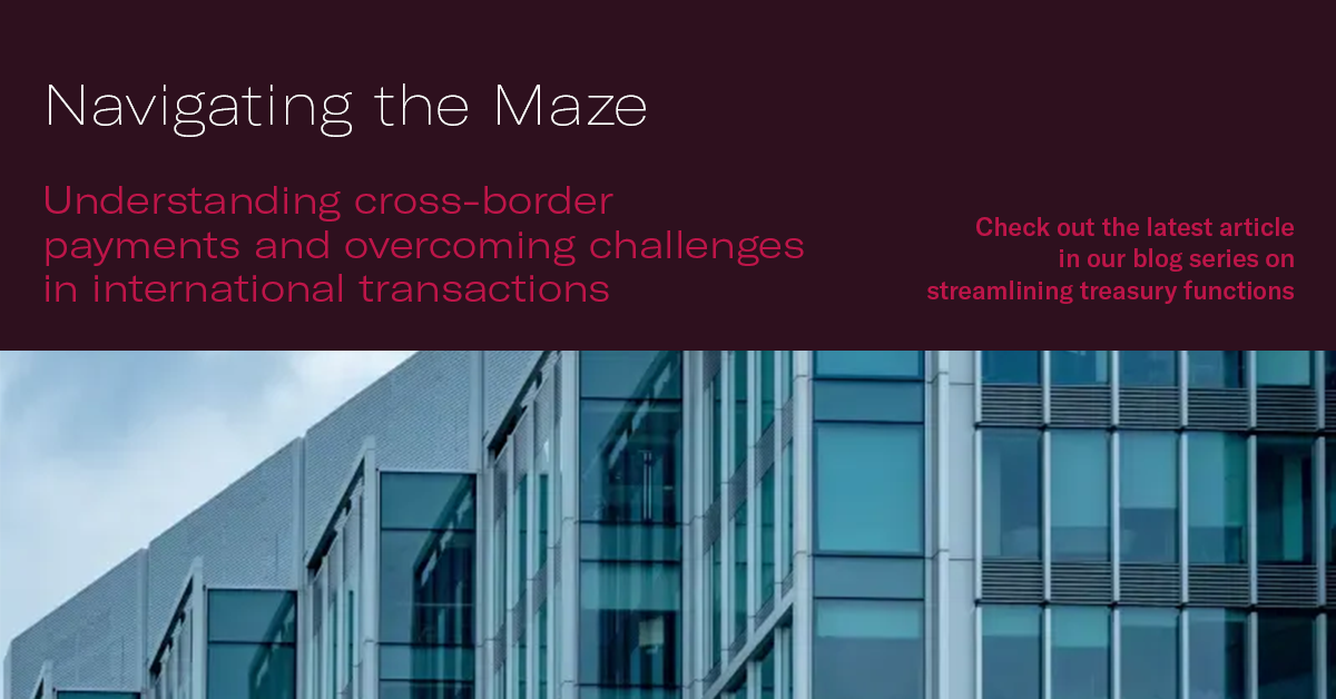 Navigating the Maze: Understanding cross-border payments and overcoming ... Navigating the Maze: Understanding cross-border payments and overcoming ...