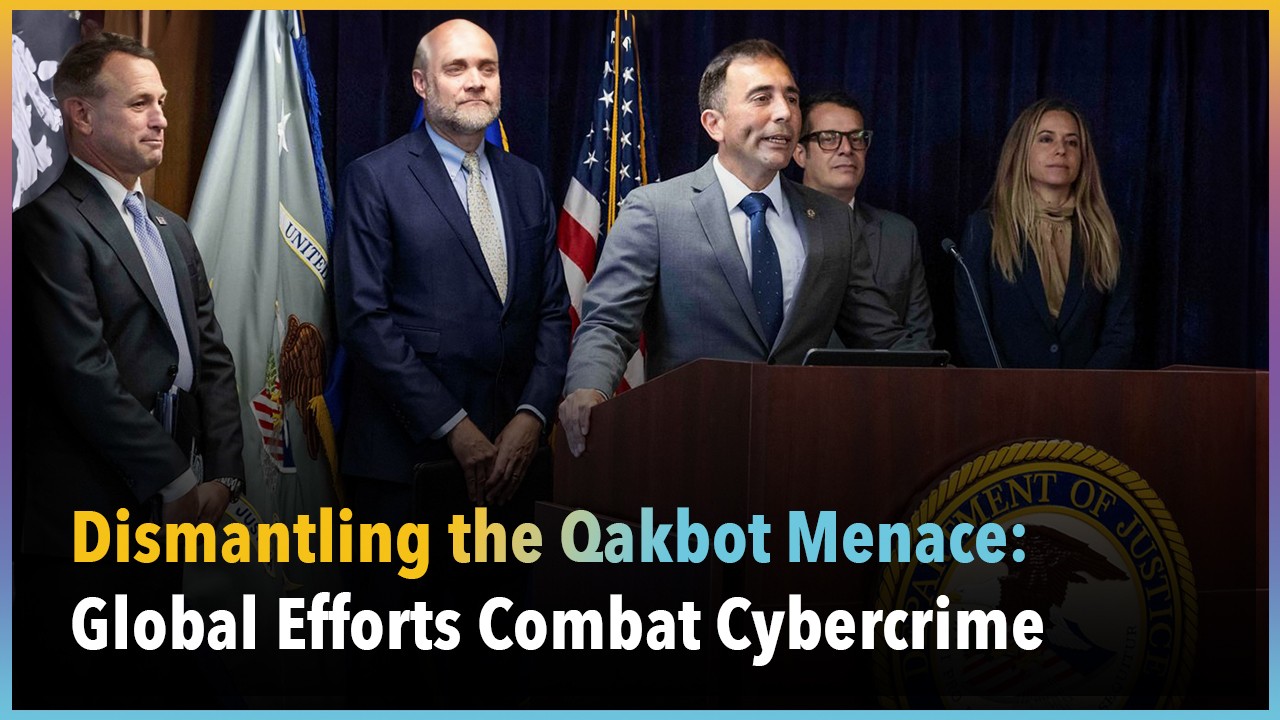 Dismantling the Qakbot Menace: Global Efforts Combat Cybercrime Dismantling the Qakbot Menace: Global Efforts Combat Cybercrime