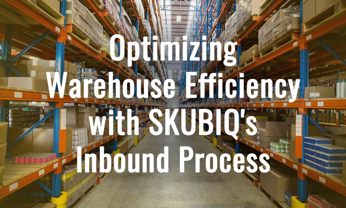 Optimizing Warehouse Efficiency with SKUBIQ’s Inbound Process Optimizing Warehouse Efficiency with SKUBIQ’s Inbound Process