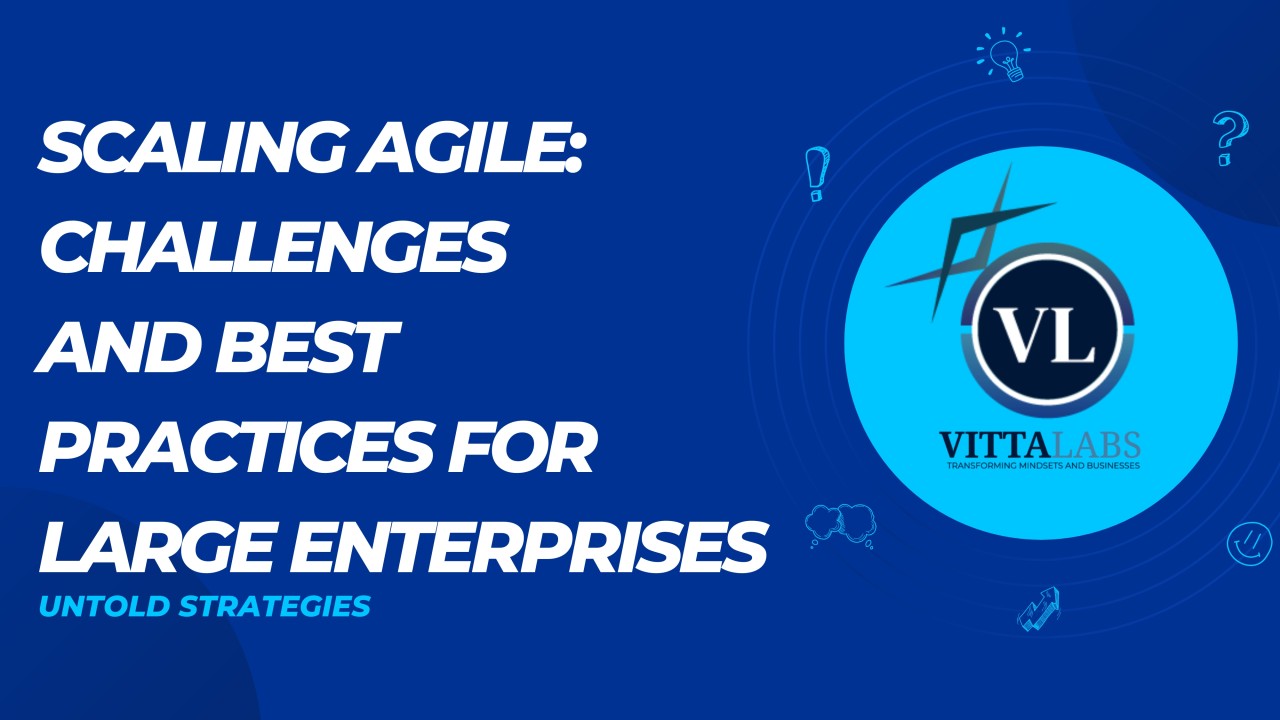 Scaling Agile: Challenges and Best Practices for Large Enterprises Scaling Agile: Challenges and Best Practices for Large Enterprises