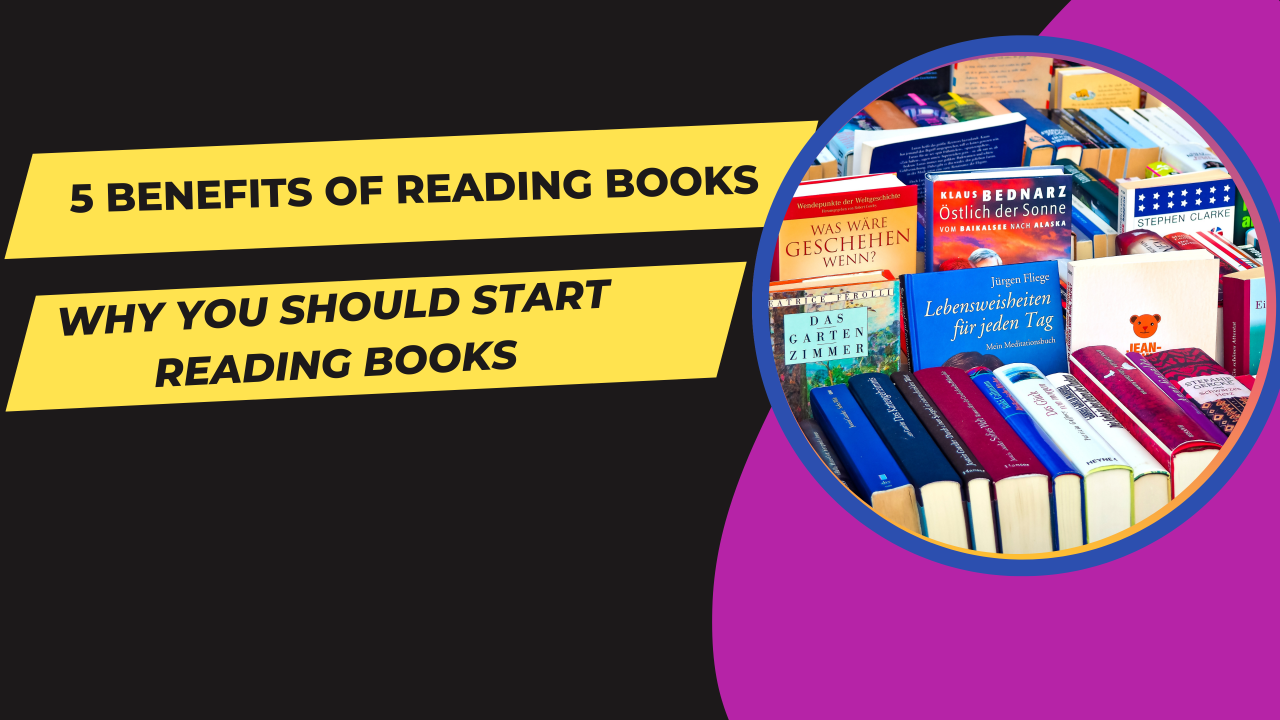 5 Benefits Of Reading Books: Why You Should Start Reading Books 5 Benefits Of Reading Books: Why You Should Start Reading Books