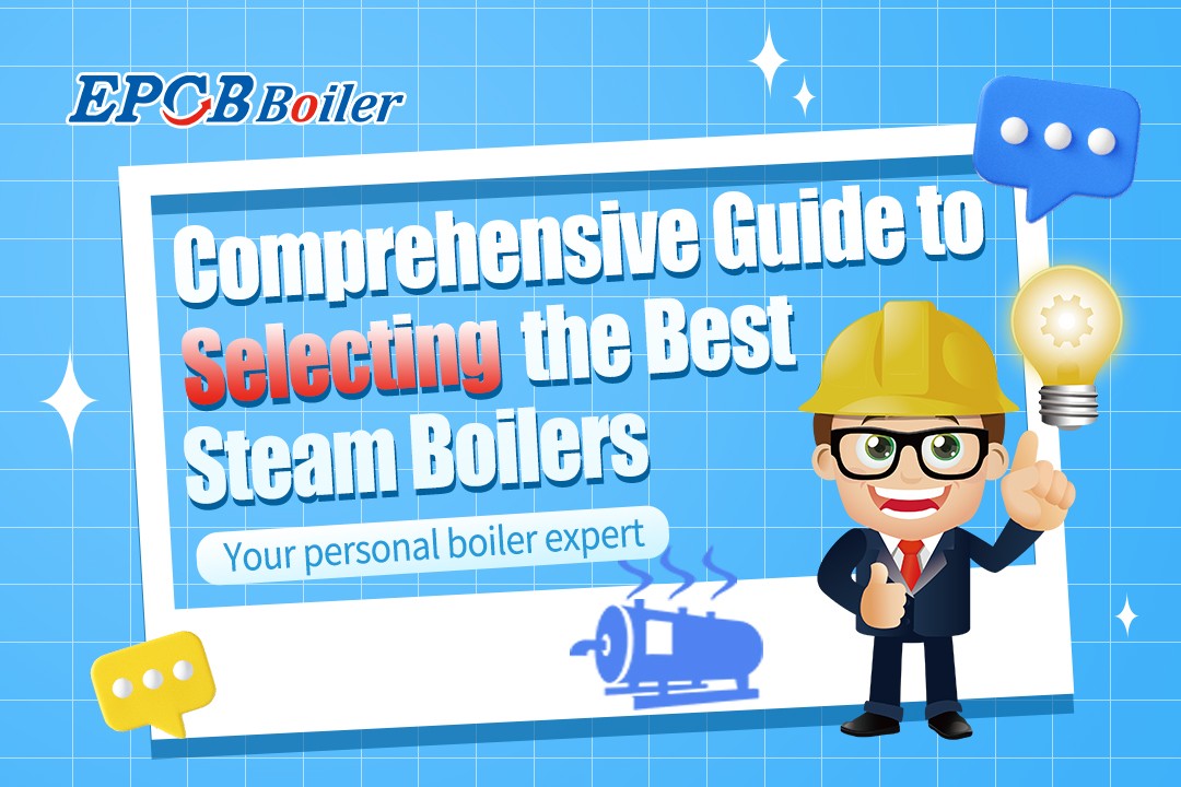 Comprehensive Guide to Selecting the Best Steam Boilers Comprehensive Guide to Selecting the Best Steam Boilers