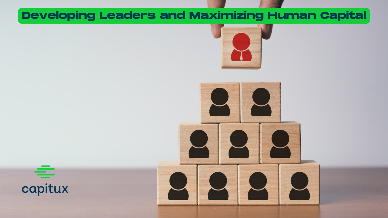 Developing Leaders and Maximizing Human Capital Developing Leaders and Maximizing Human Capital