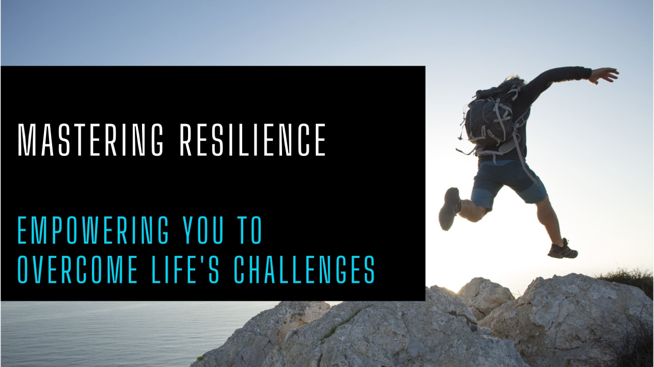 Mastering Resilience: Empowering You to Overcome Life’s Challenges Mastering Resilience: Empowering You to Overcome Life’s Challenges