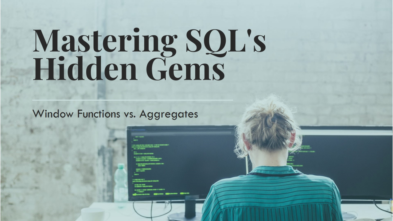 Window Functions vs. Aggregates: Mastering SQL's Hidden Gems Window Functions vs. Aggregates: Mastering SQL's Hidden Gems
