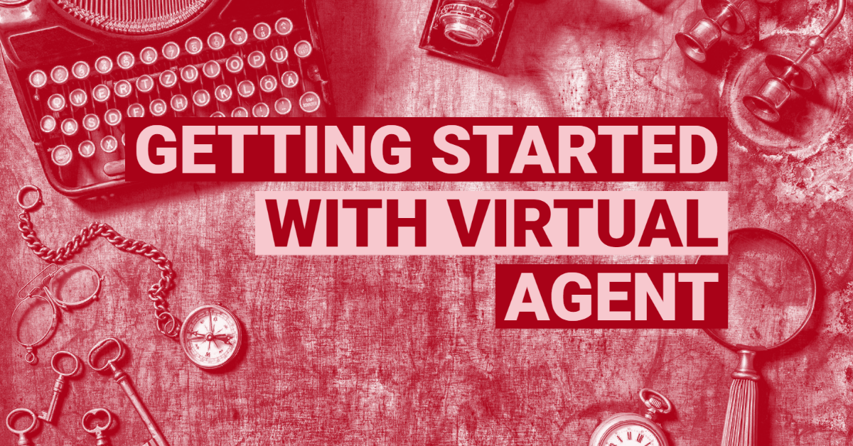 Getting Started with Virtual Agent Getting Started with Virtual Agent