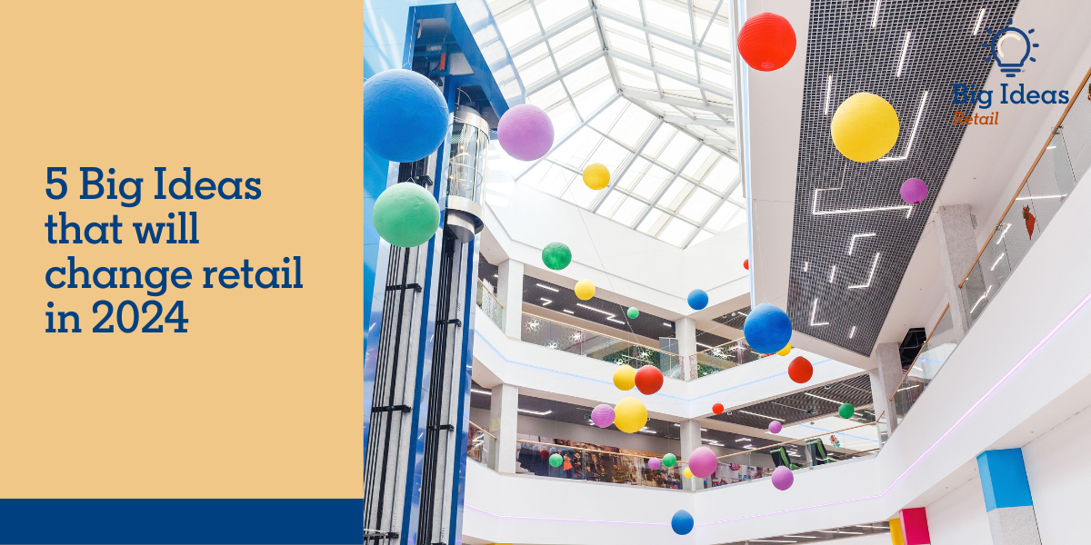 5 Big Ideas that will change the retail sector in 2024, according to ... 5 Big Ideas that will change the retail sector in 2024, according to ...