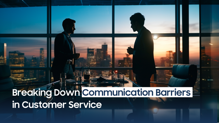 Breaking Down Communication Barriers in Customer Service Breaking Down Communication Barriers in Customer Service