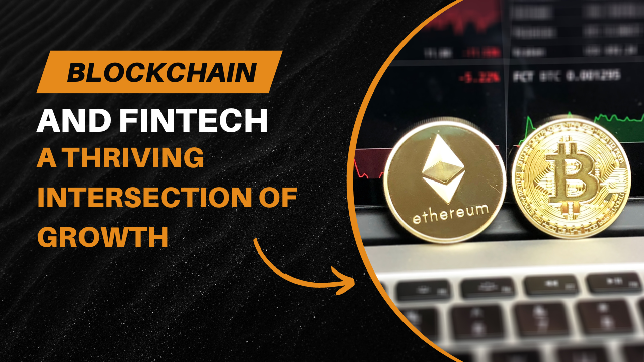 Blockchain and FinTech: A Thriving Intersection of Growth Blockchain and FinTech: A Thriving Intersection of Growth